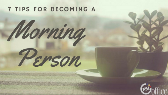 7 Tips for Becoming a Morning Person – Connect the Dots … with FSIoffice